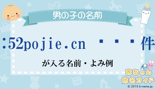 「site:52pojie.cn 强强邮件超人」が入る全て名前・よみ例と字画数一覧｜名前を響きや読みから探す赤ちゃん名前辞典｜完全無料の子供の名前決め・名付け支援サイト「赤ちゃん命名ガイド」